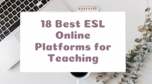 18 Best ESL Online Platforms for Teaching from Home